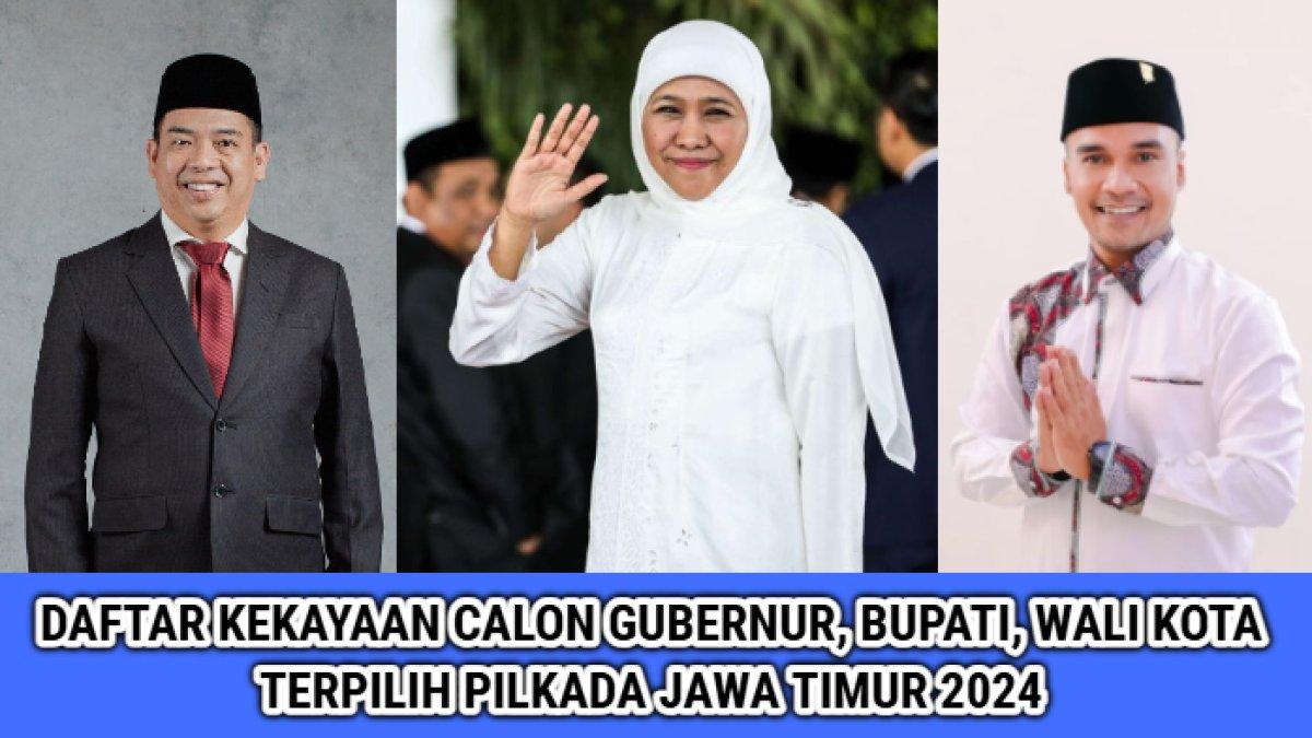 Deretan Kekayaan Calon Gubernur, Bupati, Wali Kota Terpilih di Pilkada Jatim 2024: Siapa Terkaya ...
