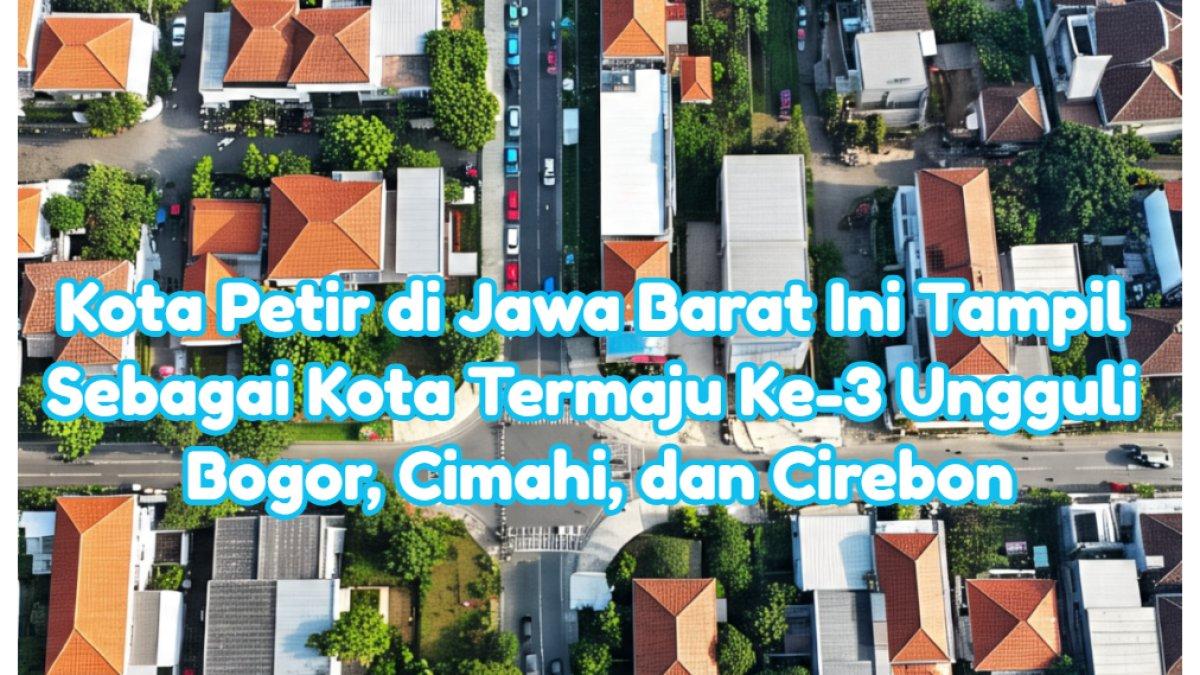 Kota Petir di Jawa Barat Ini Tampil Sebagai Kota Termaju Ke-3 Ungguli ...