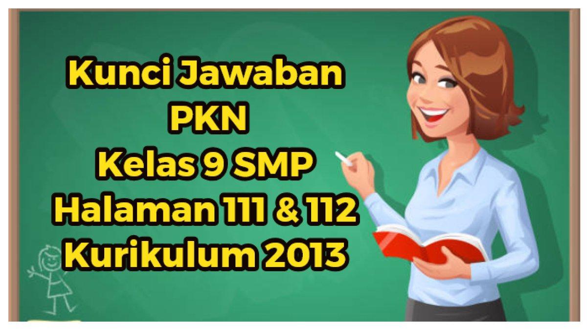 Kunci Jawaban PKN Kelas 9 SMP Halaman 111 112 Kurikulum 2013: Latar ...