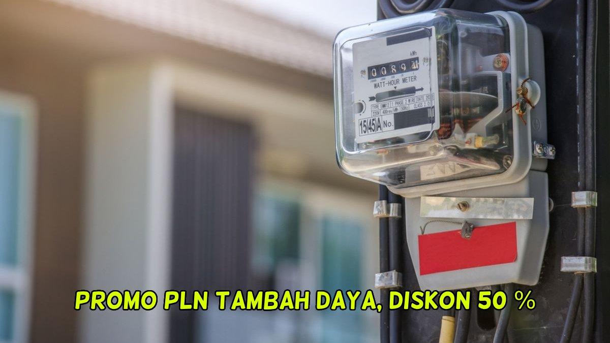 Hemat Besar! Diskon 50 Persen Tambah Daya PLN untuk Semua Golongan, Simak Cara Mendapatkannya ...