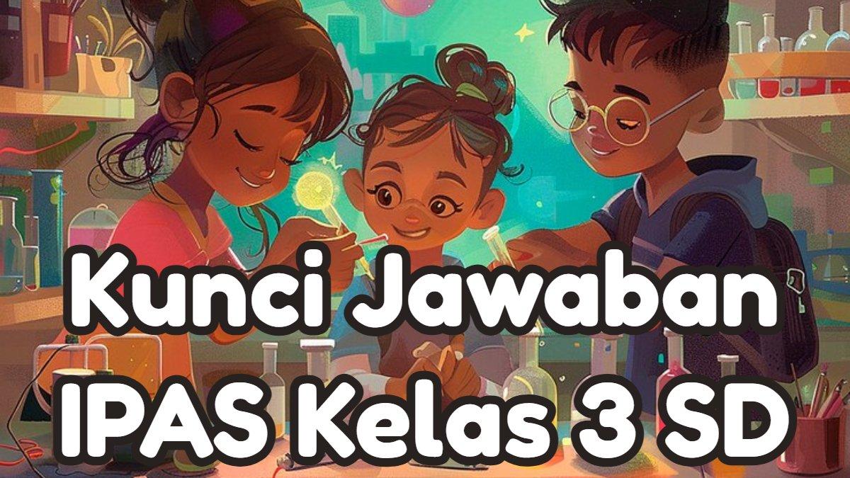 Kunci Jawaban: 30 Contoh Soal UAS PAS SAS IPAS Kelas 3 SD/MI Semester 1 Kurikulum Merdeka 2024 ...