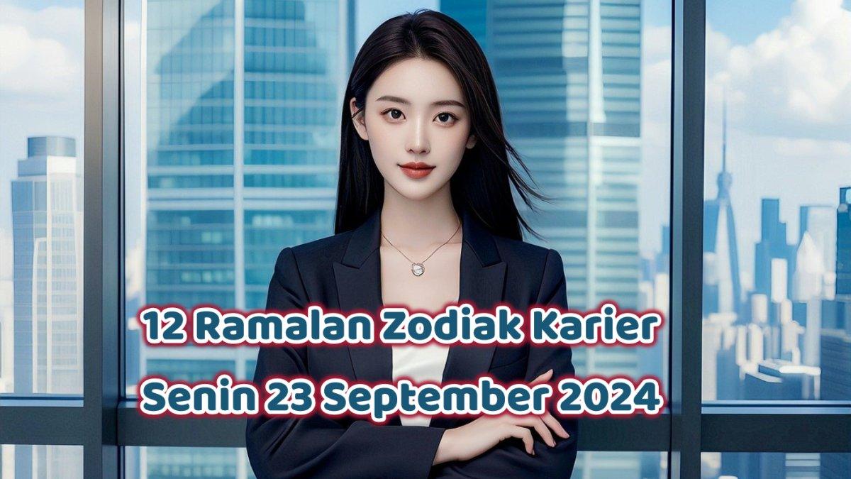 12 Ramalan Zodiak Karier Besok Senin 23 September 2024 Sagitarius Dihormati, Cancer Leo Naik ...