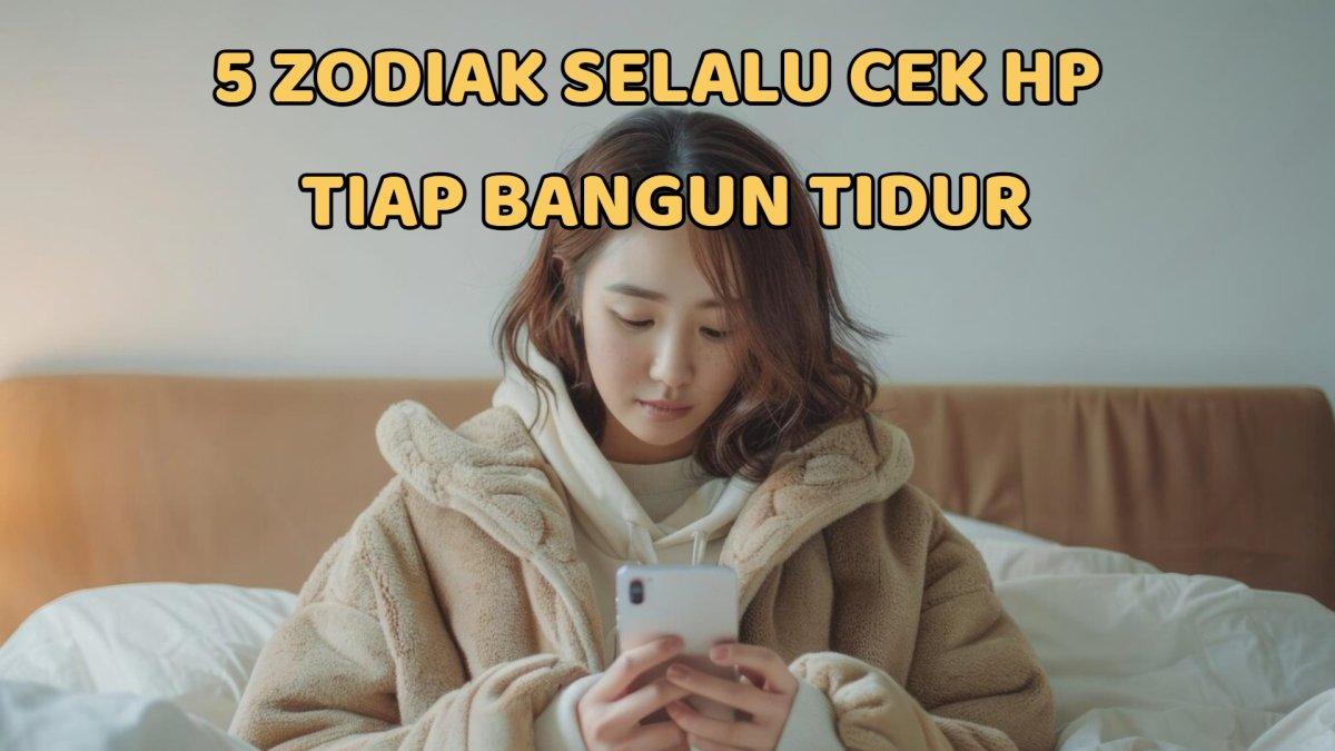5 Zodiak Selalu Cek HP Saat Baru Bangun Tidur, Gemini Langsung Buka Grup, Aquarius Baca Berita ...