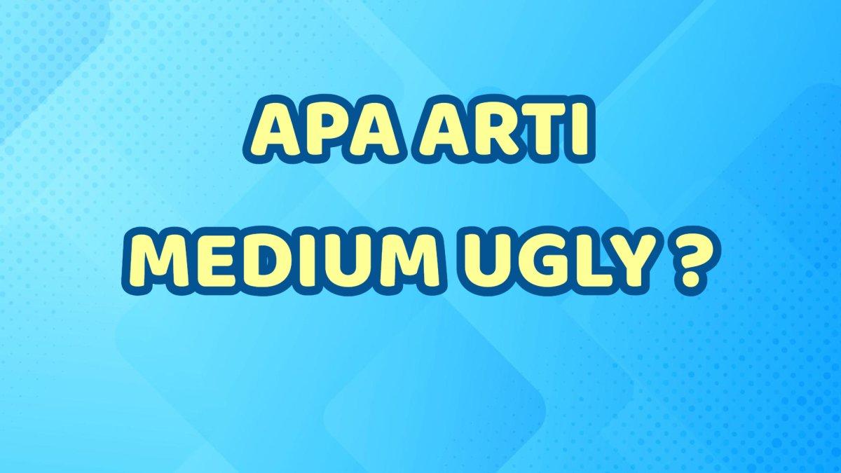 Apa Arti Medium Ugly Viral di TikTok & Twitter? Istilah Hits di Kalangan Anak Muda, Ini Maknanya ...
