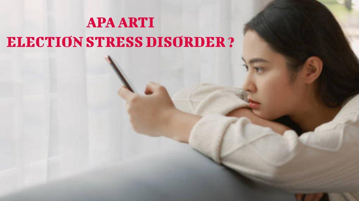 Apa Arti Election Stress Disorder Viral di TikTok? Perasaan Cemas ...