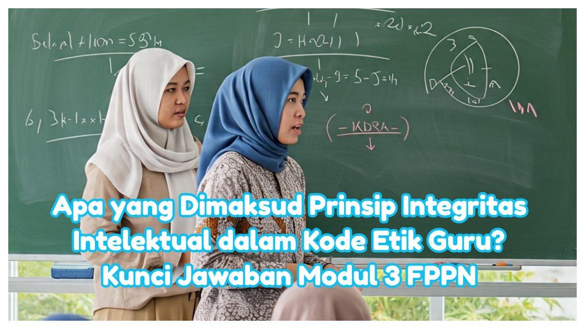 Apa yang Dimaksud Prinsip Integritas Intelektual dalam Kode Etik Guru? Kunci Jawaban Modul 3 ...