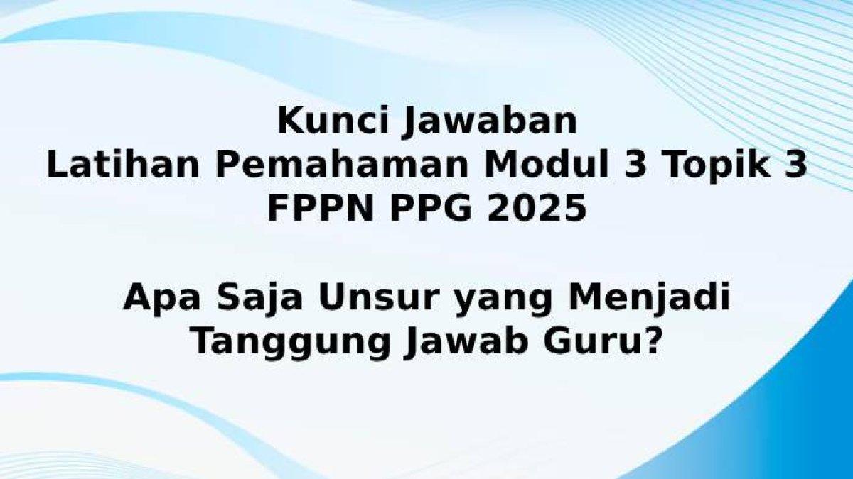 Apa Saja Unsur yang Menjadi Tanggung Jawab Guru? Kunci Jawaban Modul 3 Topik 3 PPG 2025 ...