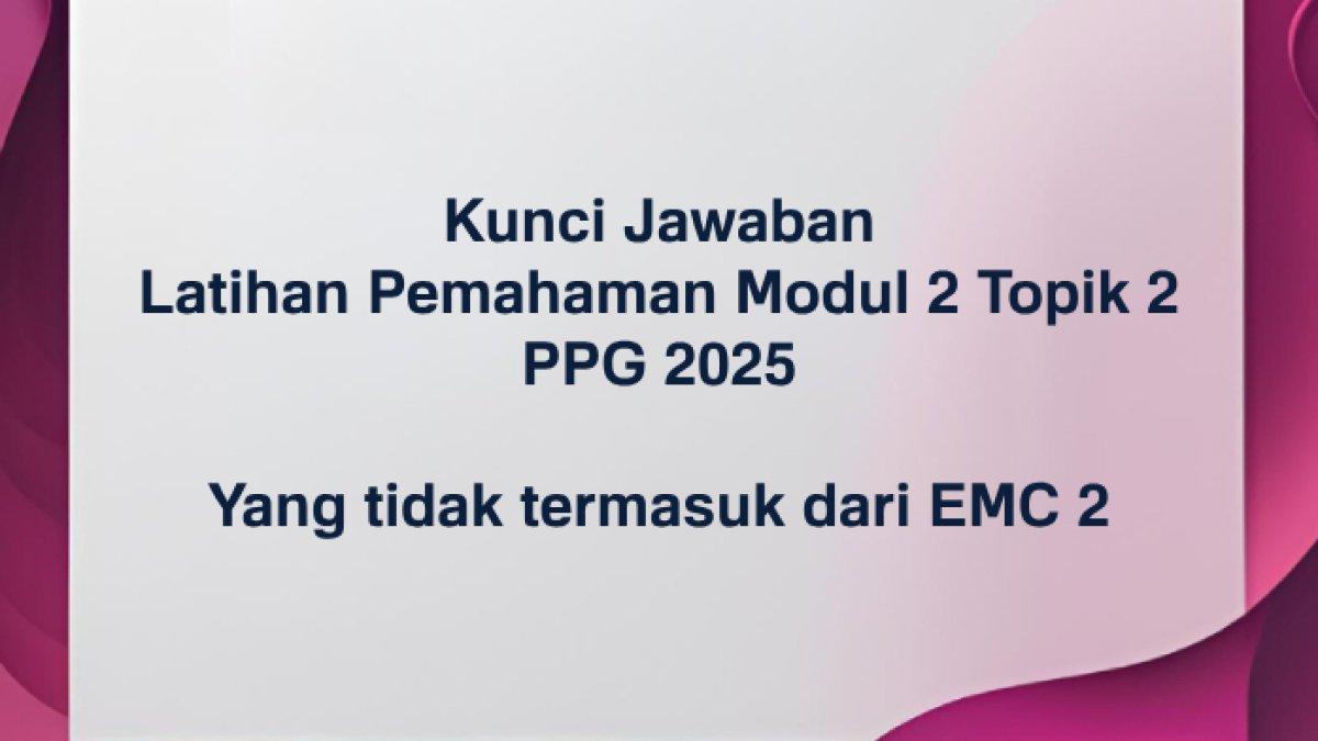 Yang Tidak Termasuk dari EMC 2, Kunci Jawaban Latihan Pemahaman Modul 2 Topik 2 PPG 2025 ...