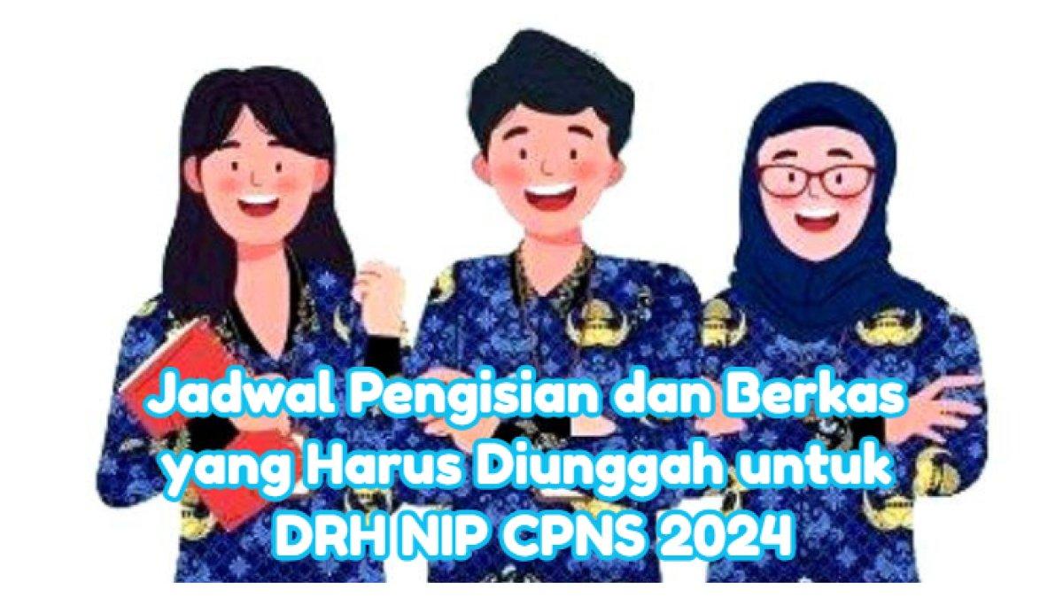 Jadwal Pengisian DRH NIP CPNS 2024, Daftar Berkas yang Harus Diunggah ...