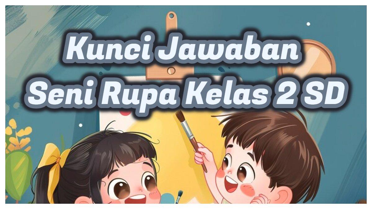 Kunci Jawaban: 40 Contoh Soal UAS PAS SAS Seni Rupa Kelas 2 Semester 1 Kurikulum Merdeka 2024 ...