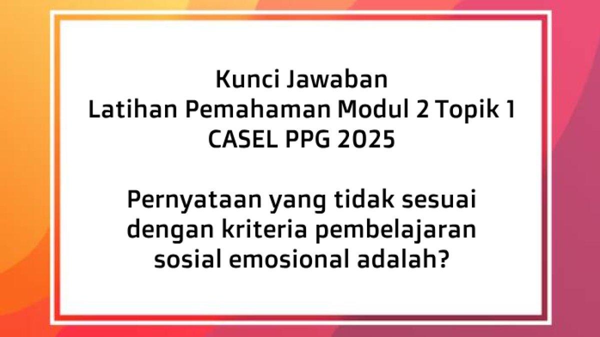 Pernyataan yang Tidak Sesuai dengan Kriteria Pembelajaran Sosial Emosional adalah? Modul 2 Topik ...