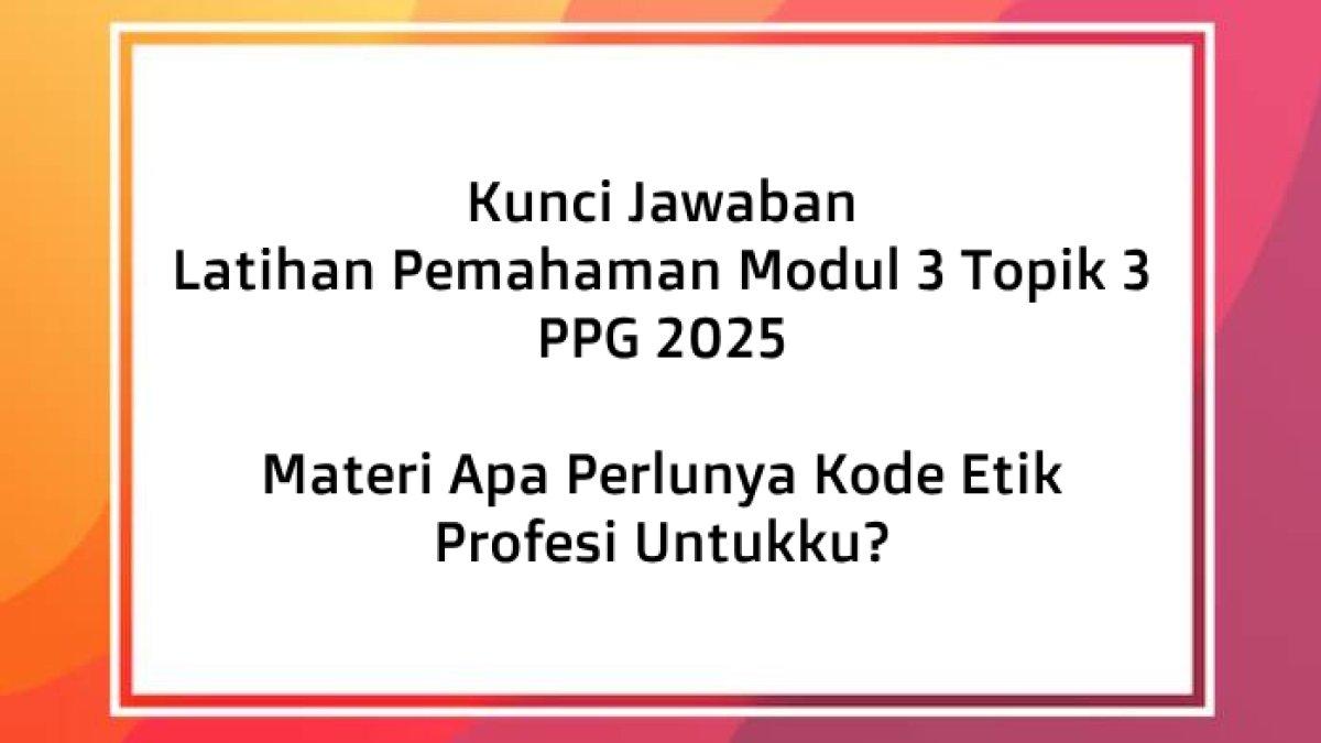 Materi Apa Perlunya Kode Etik Profesi Untukku? Kunci Jawaban Modul 3 Topik 3 PPG 2025 ...