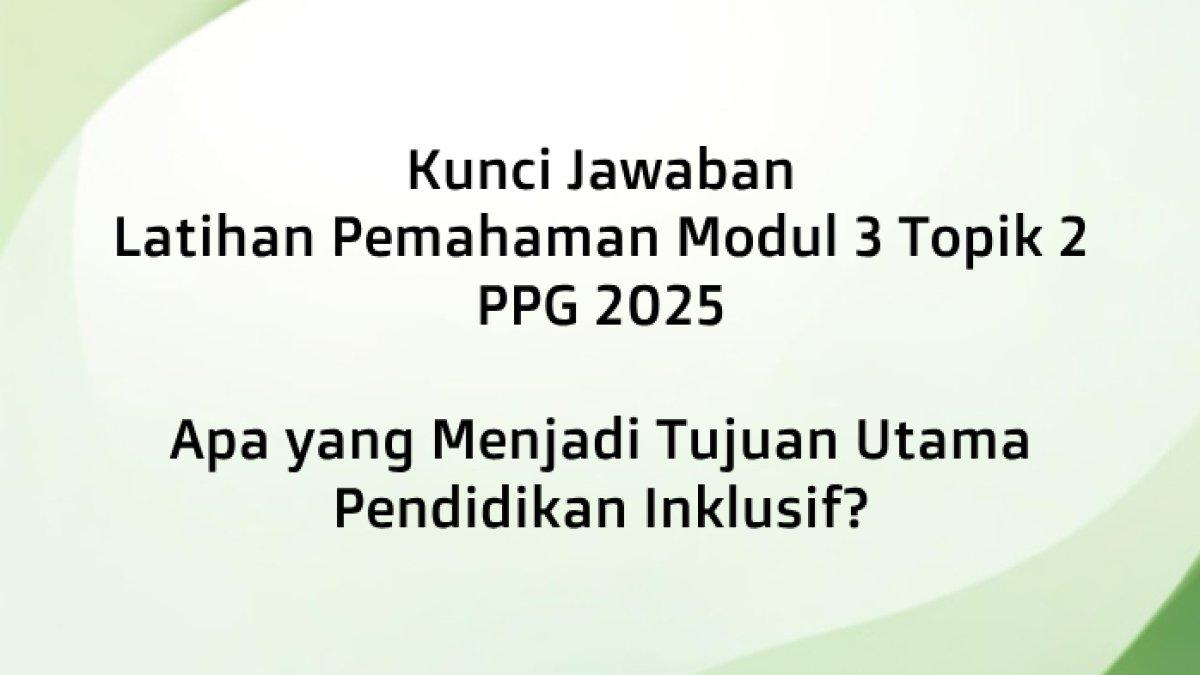 Apa yang Menjadi Tujuan Utama Pendidikan Inklusif? Kunci Jawaban Modul 3 Topik 2 PPG 2025 ...