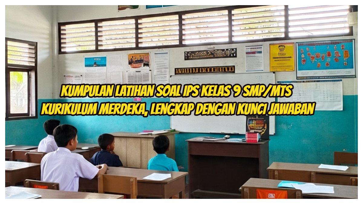 Kumpulan Latihan Soal IPS kelas 9 SMP/MTs Kurikulum Merdeka, Lengkap dengan Kunci Jawaban ...