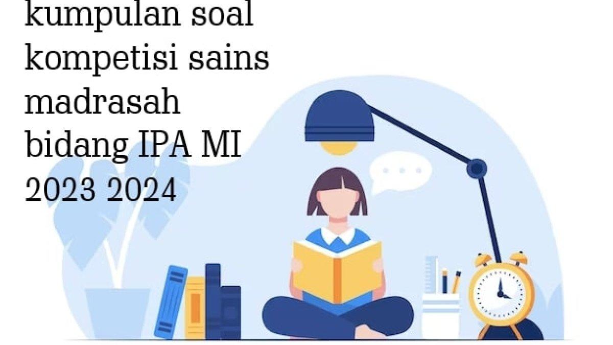 50 Kunci Jawaban Soal Kompetisi Sains Madrasah IPA Jenjang MI 2023 2024, agar juara Lomba KSM ...