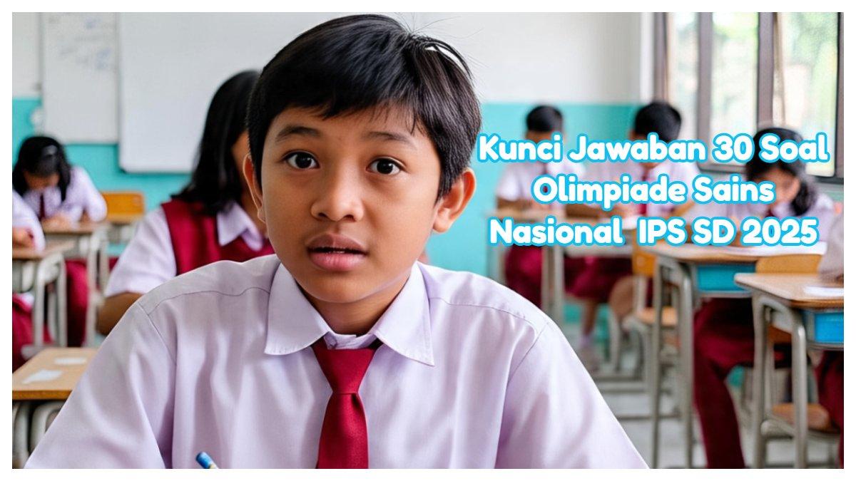 Kunci Jawaban 30 Soal Olimpiade Sains Nasional IPS SD 2025 - Halaman 3 - TribunTrends.com