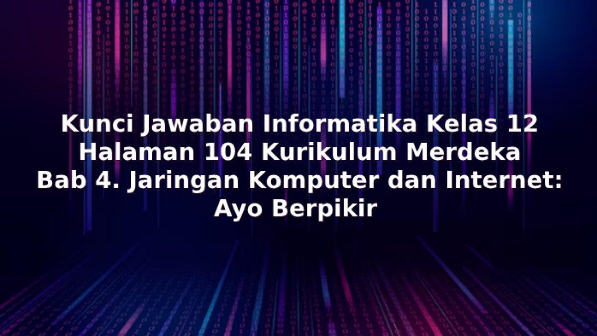 Kunci Jawaban Informatika Kelas 12 Halaman 104 Kurikulum Merdeka ...