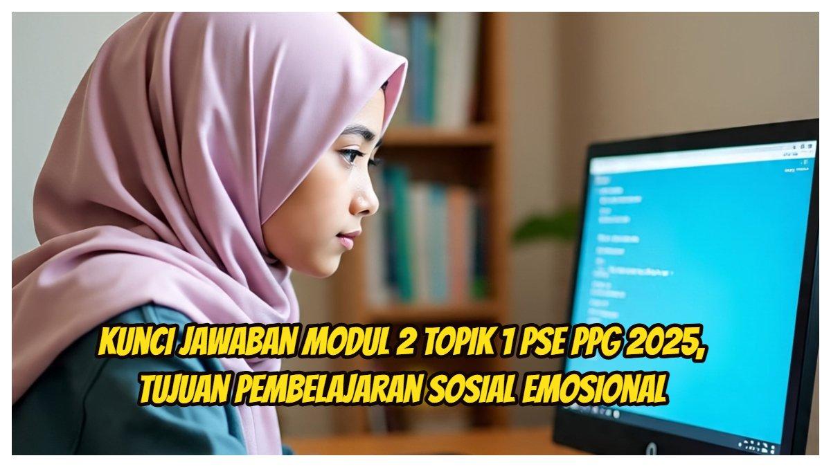 Kunci Jawaban Modul 2 Topik 1 PSE PPG 2025, Tujuan Pembelajaran Sosial Emosional - TribunTrends.com