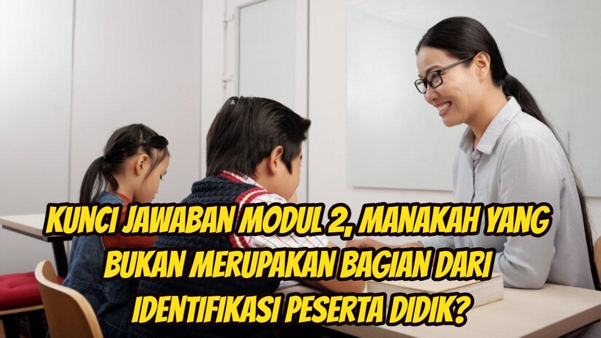 Kunci Jawaban Modul 2, Manakah yang Bukan merupakan Bagian dari Identifikasi Peserta Didik ...