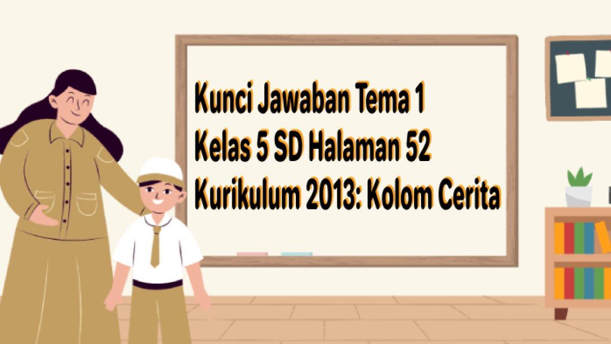 Kunci Jawaban Tema 1 Kelas 5 SD Halaman 52 Kurikulum 2013: Kolom Cerita 'Pak Rudi dan Edo ...