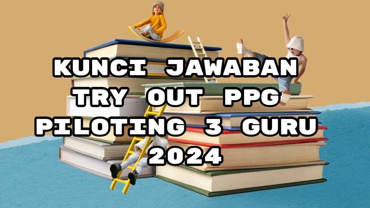 50 Kunci Jawaban Try Out PPG Piloting 3 Guru 2024, Materi Pedagogik, Bidang Studi yang Diajarkan ...