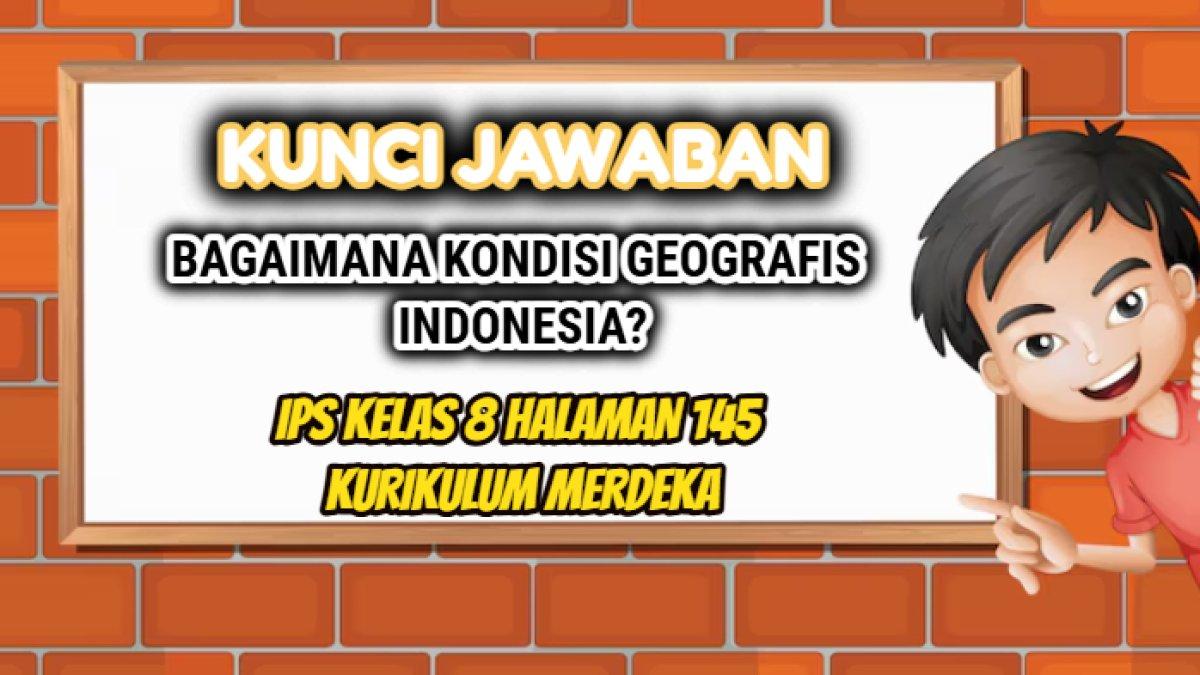 Bagaimana Kondisi Geografis Indonesia? Kunci Jawaban IPS Kelas 8 Halaman 145 Kurikulum Merdeka ...