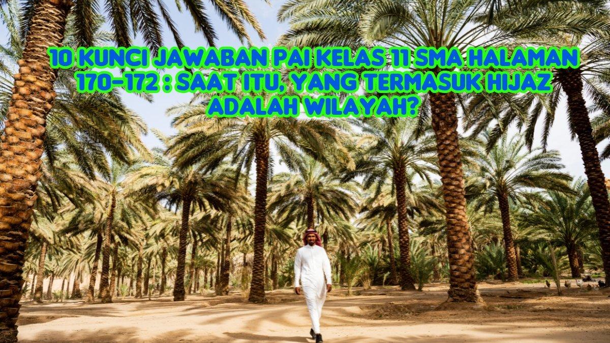 10 Kunci Jawaban PAI kelas 11 SMA Halaman 170-172 : Saat Itu, yang Termasuk Hijaz Adalah Wilayah ...
