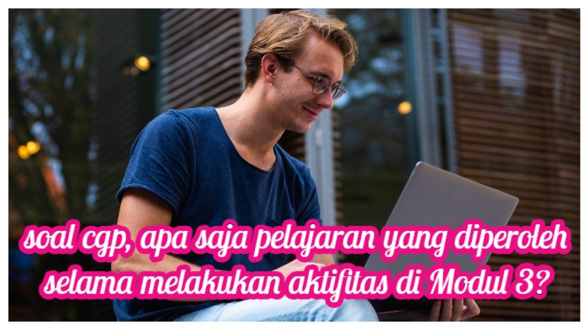 Kunci Jawaban: Soal CGP, Apa Saja Pelajaran yang Diperoleh Selama Melakukan Aktifitas di Modul 3 ...