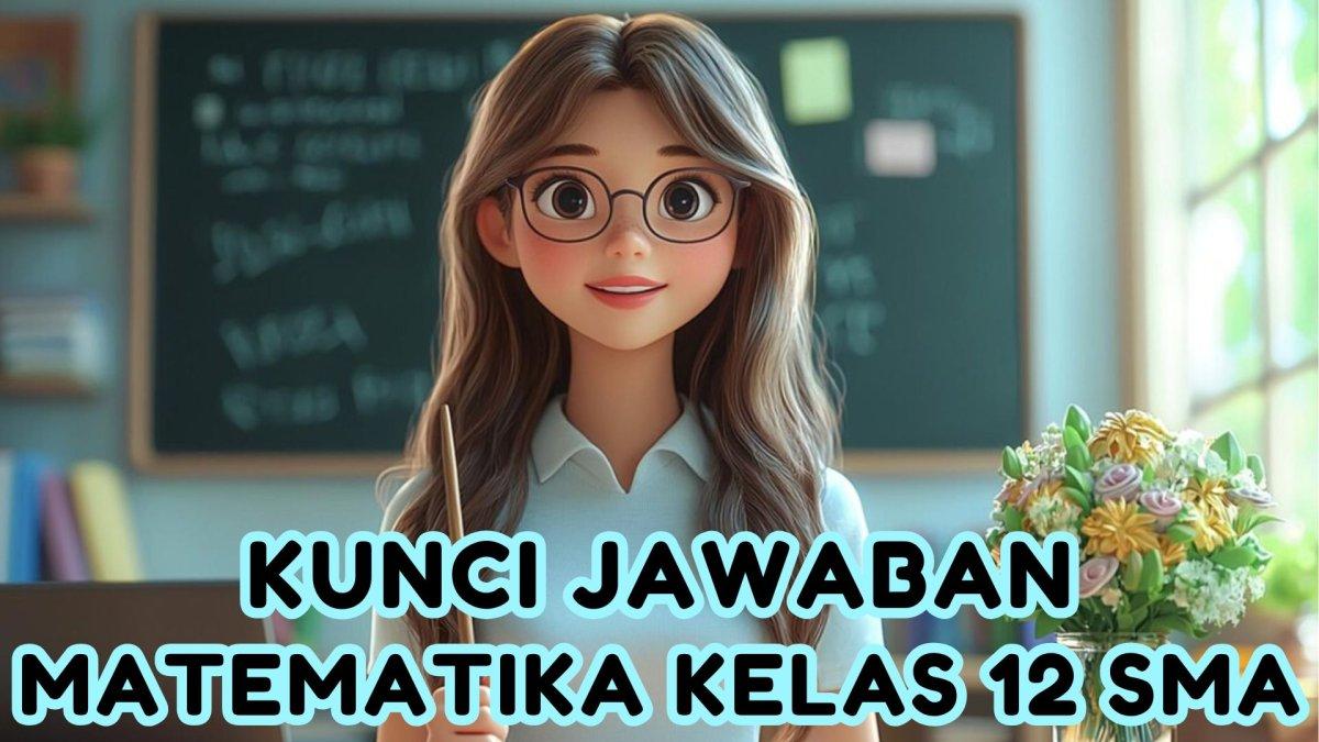 Kunci Jawaban: 40 Contoh Soal UAS PAS SAS Matematika Kelas 12 Semester 1 Kurikulum Merdeka 2024 ...