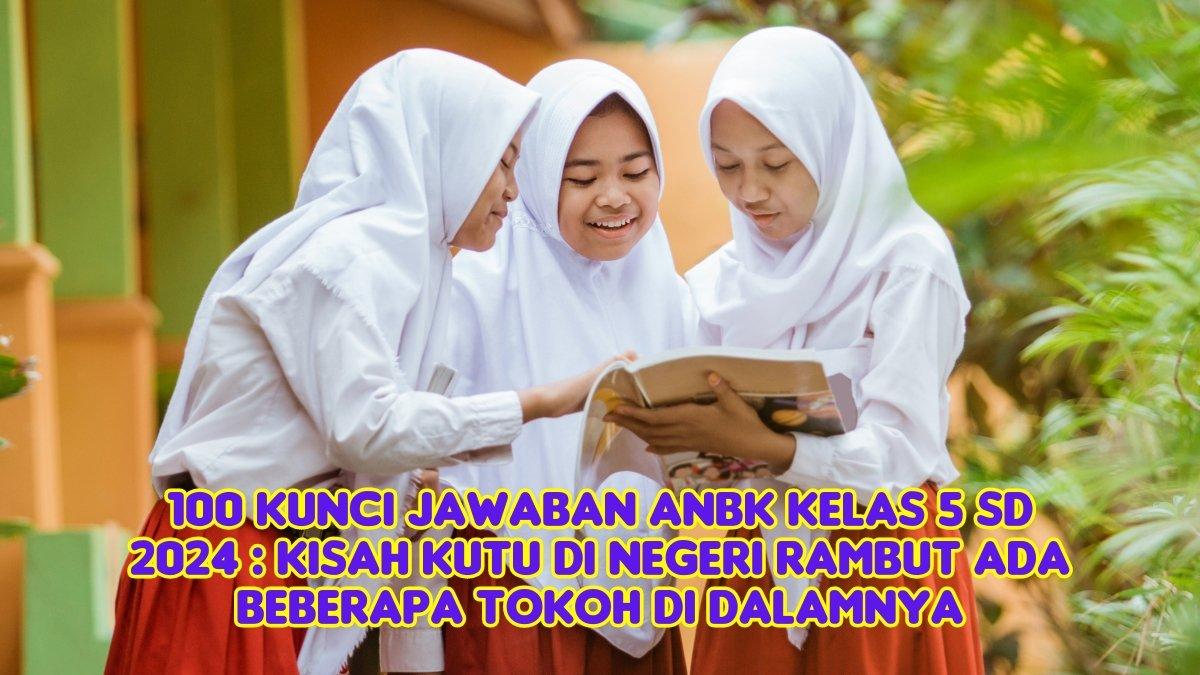 100 Kunci Jawaban ANBK Kelas 5 SD 2024 : Kisah Kutu di Negeri Rambut Ada Beberapa Tokoh di ...