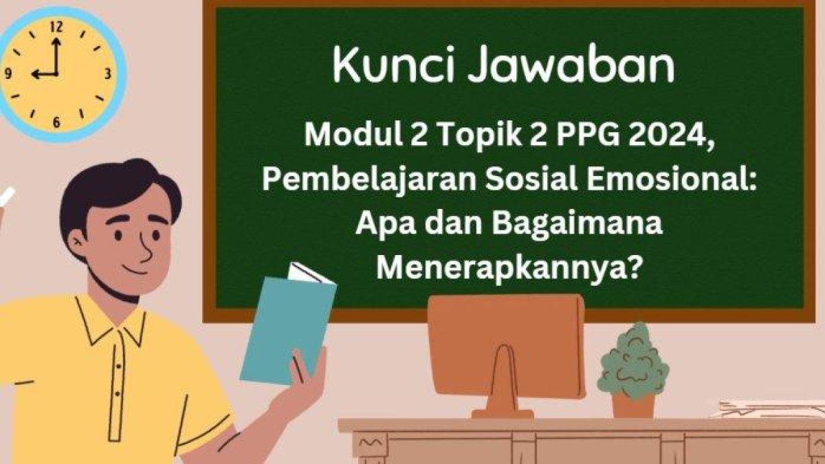 10 Kunci Jawaban Soal Modul 2 Topik 2 PPG 2024, Kompetensi Sosial Emosional Menurut CASEL ...