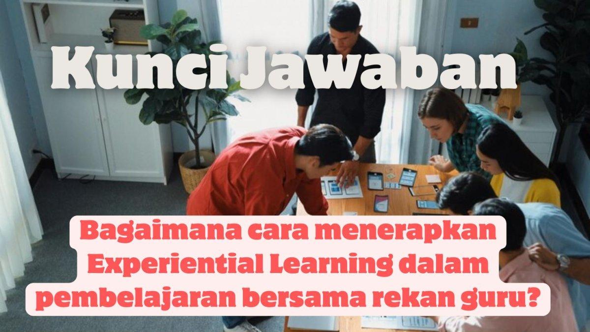 Jawaban Penerapan Experiential Learning dalam Pembelajaran Bersama dengan Guru Lain, Modul 2 PSE ...