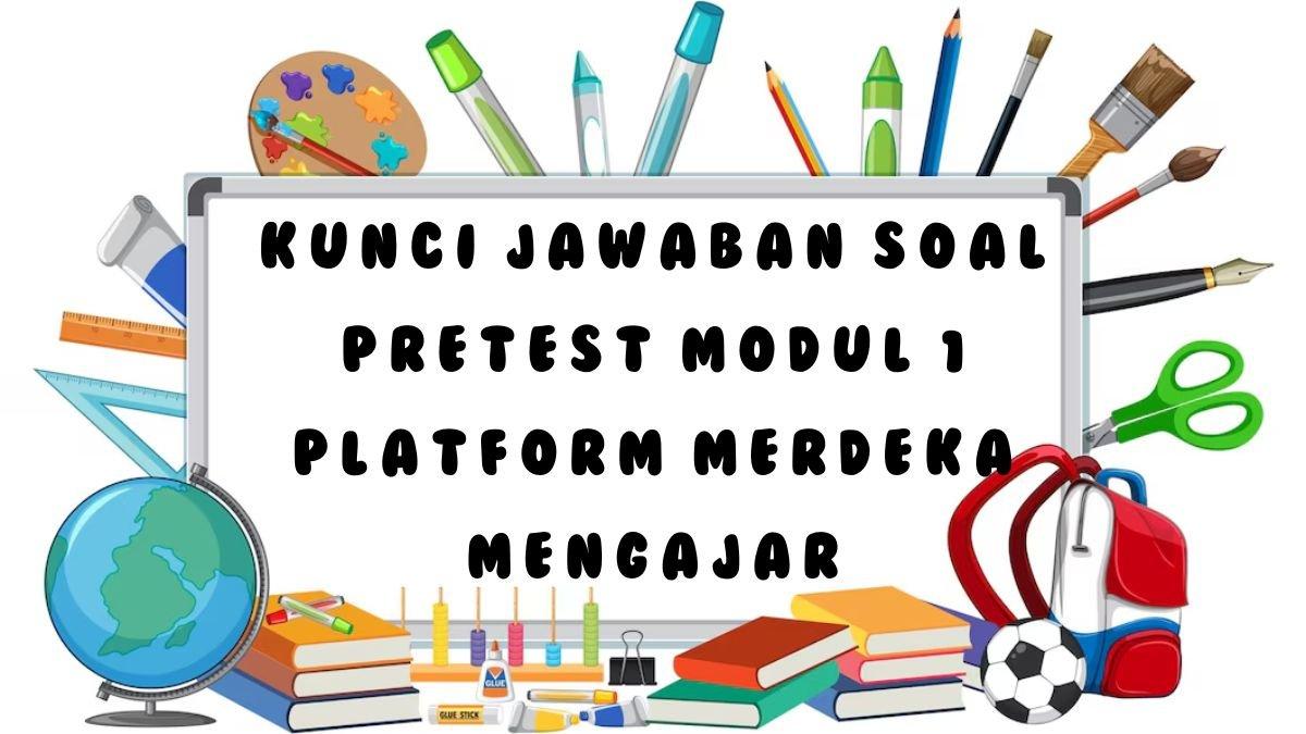 Kunci Jawaban Soal Pretest Modul 1 Platform Merdeka Mengajar, Sebab ...