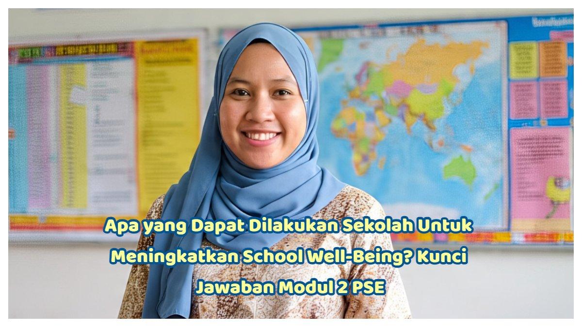 Apa yang Dapat Dilakukan Sekolah Untuk Meningkatkan School Well-Being? Kunci Jawaban Modul 2 PSE ...
