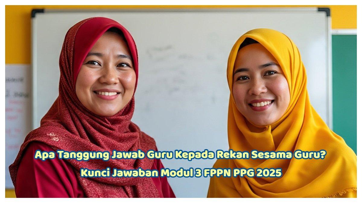 Apa Tanggung Jawab Guru Kepada Rekan Sesama Guru? Kunci Jawaban Modul 3 FPPN PPG 2025 ...