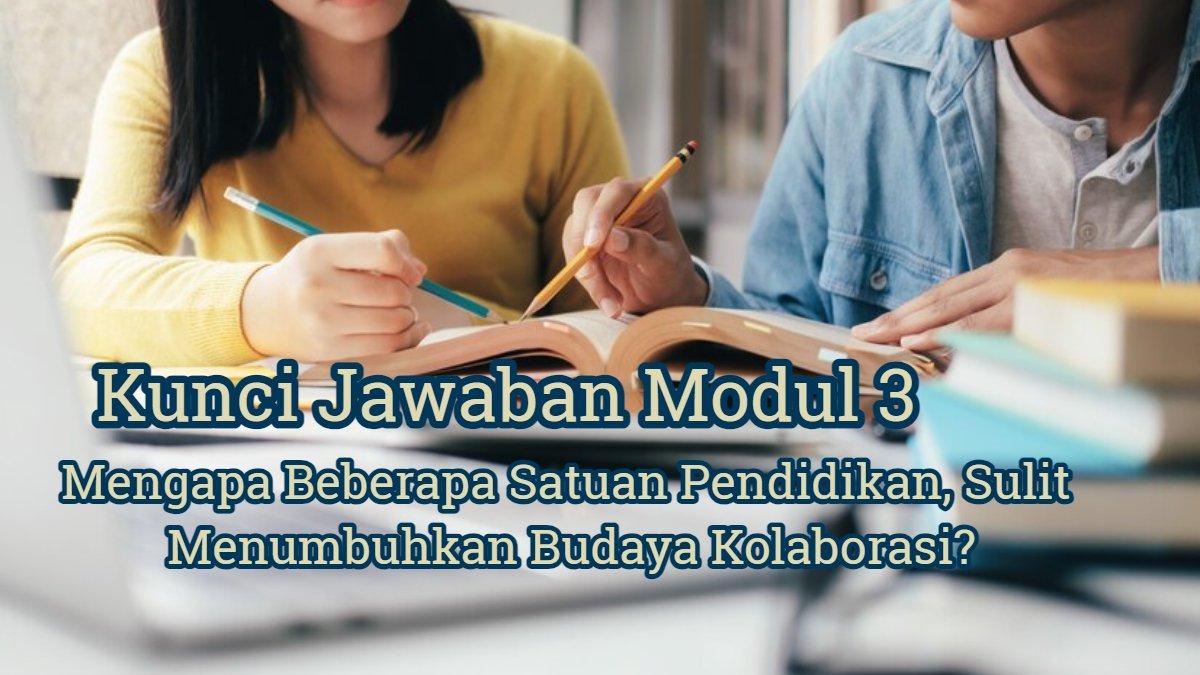 Kunci Jawaban Modul 3, Mengapa Beberapa Satuan Pendidikan, Sulit Menumbuhkan Budaya Kolaborasi ...