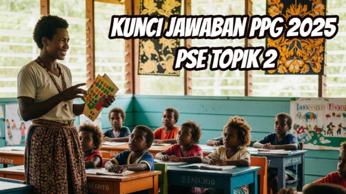 Kunci Jawaban PPG 2025 PSE Topik 2 Peran Guru Sebagai Teladan di Laman Ruang GTK - TribunTrends.com