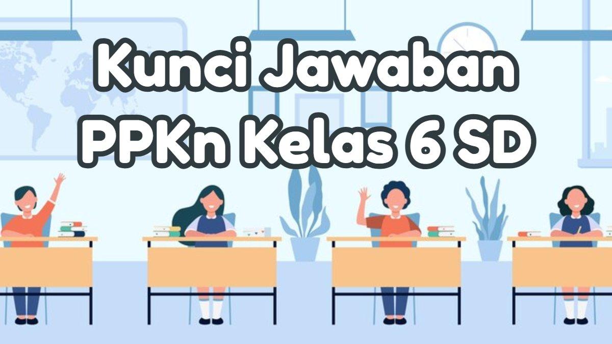 Kunci Jawaban PPKn Kelas 6 SD Semester 2: Lembaga Pemerintahan di Indonesia yang Paling Bawah ...