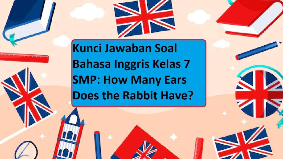 Kunci Jawaban Soal Bahasa Inggris Kelas 7 SMP: How Many Ears Does the Rabbit Have? - Halaman 3 ...