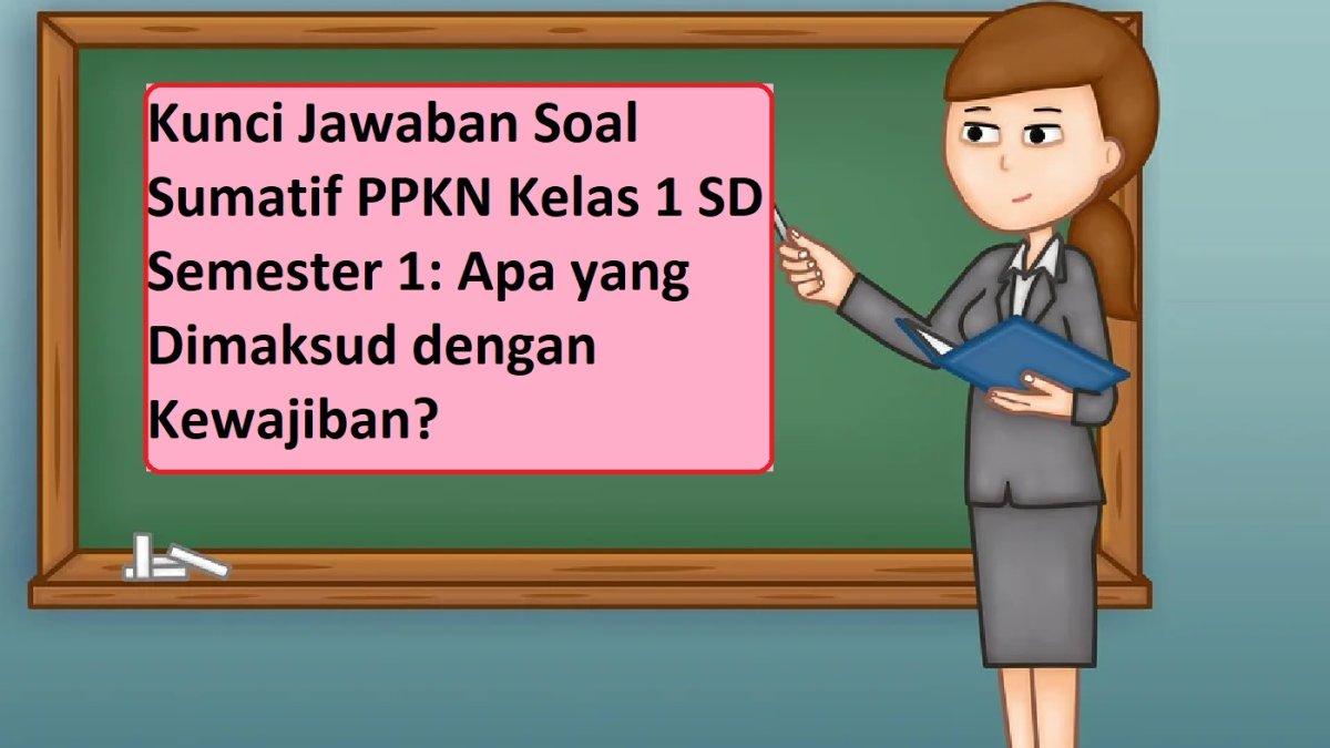 Kunci Jawaban Soal Sumatif PPKN Kelas 1 SD Semester 1: Apa yang Dimaksud dengan Kewajiban ...
