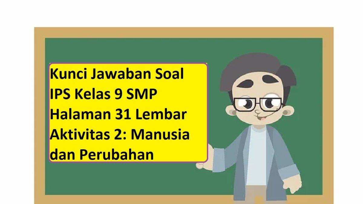 Kunci Jawaban Soal IPS Kelas 9 SMP Halaman 31 Lembar Aktivitas 2: Manusia dan Perubahan ...