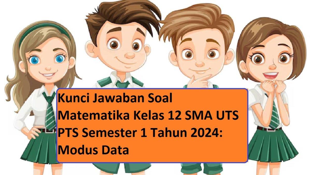 Kunci Jawaban Soal Matematika Kelas 12 SMA UTS PTS Semester 1 Tahun 2024: Modus Data ...