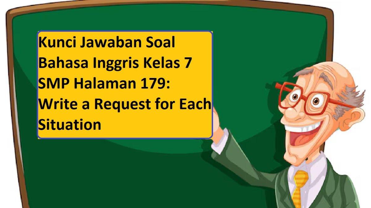 Kunci Jawaban Soal Bahasa Inggris Kelas 7 SMP Halaman 179: Write a Request for Each Situation ...