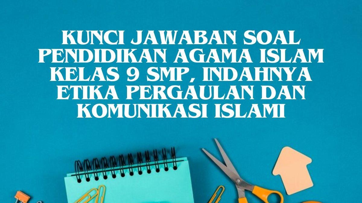 15 Kunci Jawaban Pendidikan Agama Islam Kelas 9 SMP, Indahnya Etika ...
