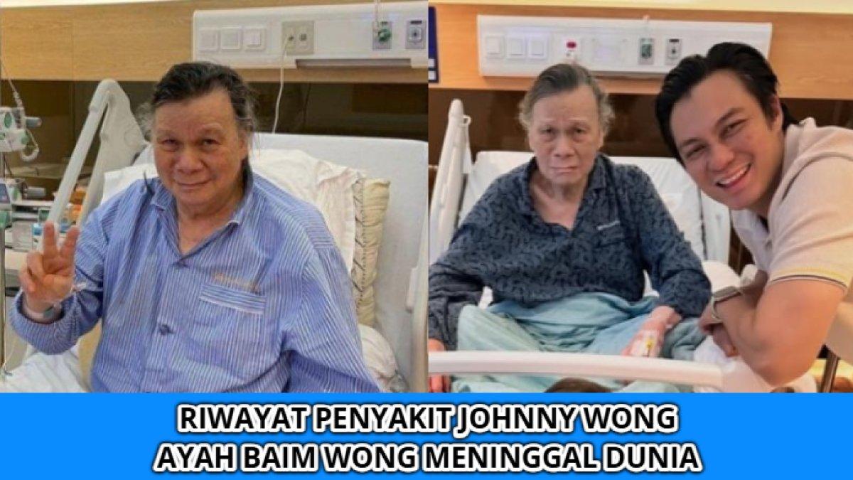 Johnny Wong Ayah Baim Wong Sakit Apa? Sempat Muntah-muntah, Dirawat di RS hingga Meninggal Dunia ...