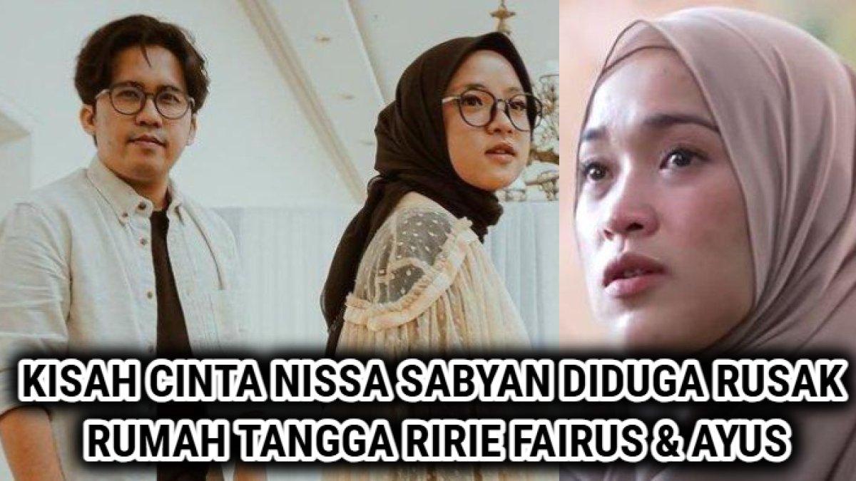 Perjalanan Cinta Nissa Sabyan yang Diduga Rusak Rumah Tangga Ririe Fairus, Diam-diam Nikahi Ayus ...