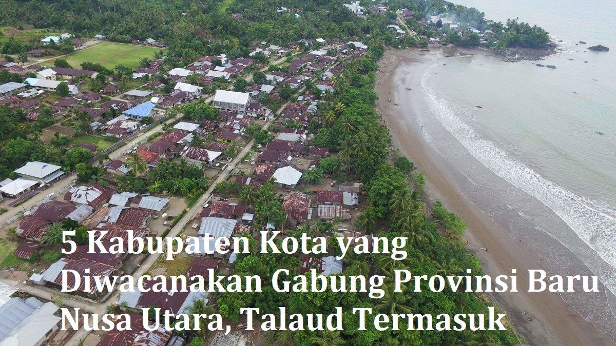 5 Kabupaten Kota yang Diwacanakan Gabung Provinsi Baru Nusa Utara ...