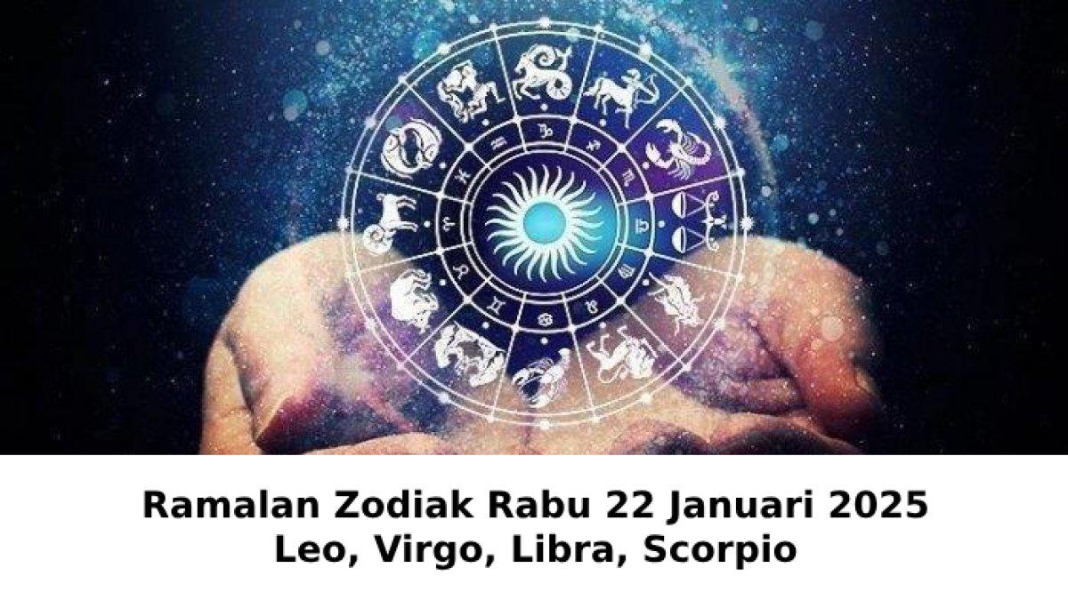 Ramalan Zodiak Leo, Virgo, Libra, Scorpio Rabu 22 Januari 2025, Ada yang Tiba-tiba Dapat Uang ...