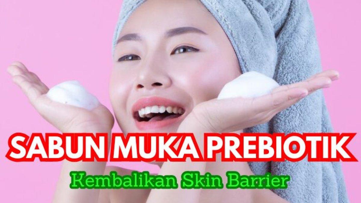 5 Rekomendasi Sabun Muka dengan Probiotik dan Prebiotik, Lokal Punya ...