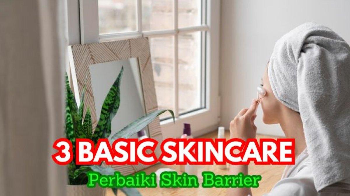 3 Rekomendasi Basic Skincare untuk Memperbaiki Skin Barrier Rusak, Stop ...